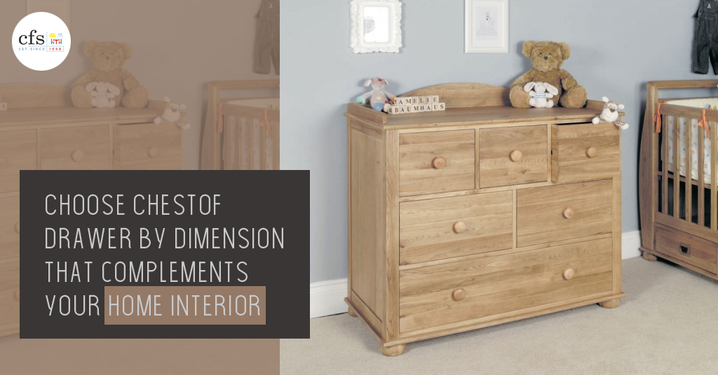Choose Chest Of Drawer By Dimension That Complement Your Home Interior